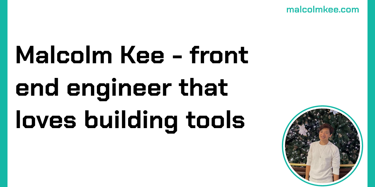 Malcolm Kee - front end engineer that loves building tools